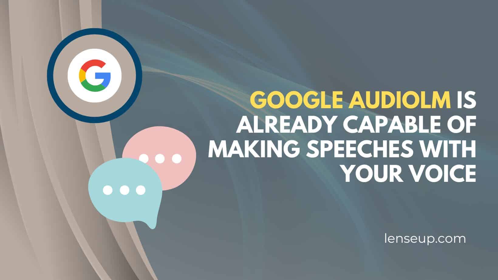 Google AudioLM is already capable of making speeches with your voice