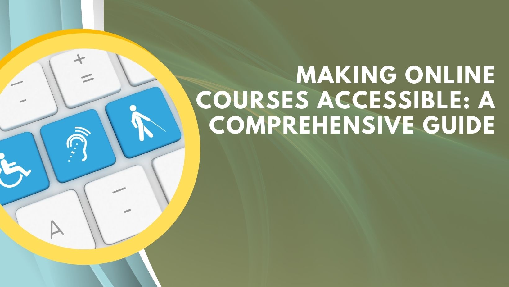 Making Online Courses Accessible: A Comprehensive Guide