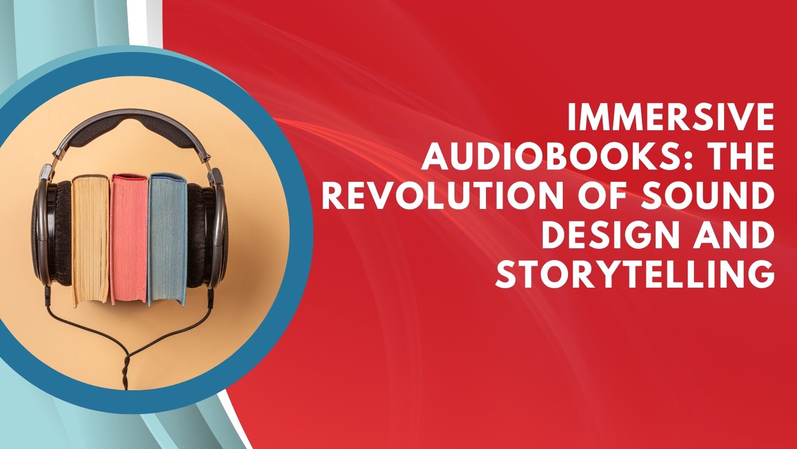 Immersive Audiobooks: The Revolution of Sound Design and Storytelling